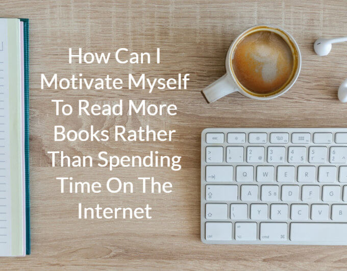 How Can I Motivate Myself To Read More Books Rather Than Spending Time ...